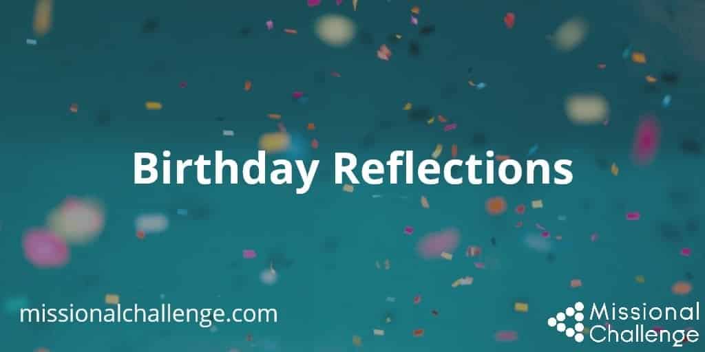 Birthday Reflections | Missional Challenge