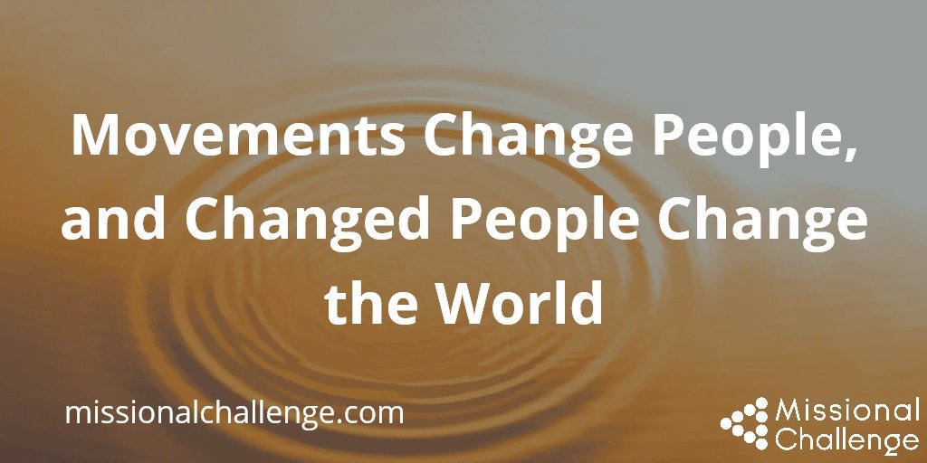 Movements Change People, and Changed People Change the World ... Movements Change People, and Changed People Change the World ...