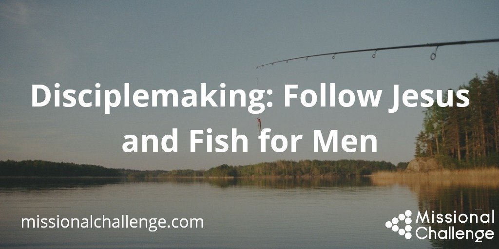 Disciplemaking: Follow Jesus and Fish For Men | Missional Challenge